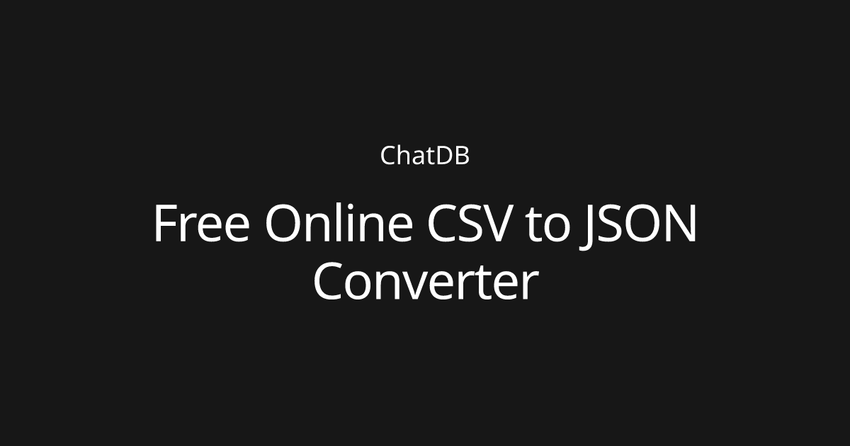 Free Online CSV to JSON Converter | ChatDB Free Online CSV to JSON Converter | ChatDB